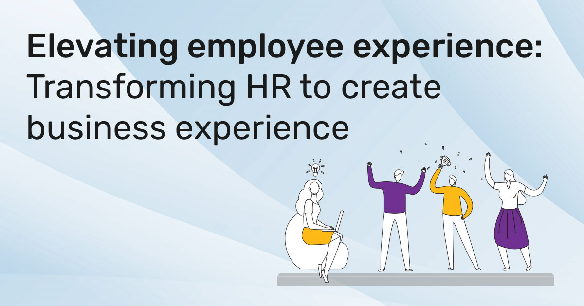 Elevating Employee experience: Transforming HR to create business ...